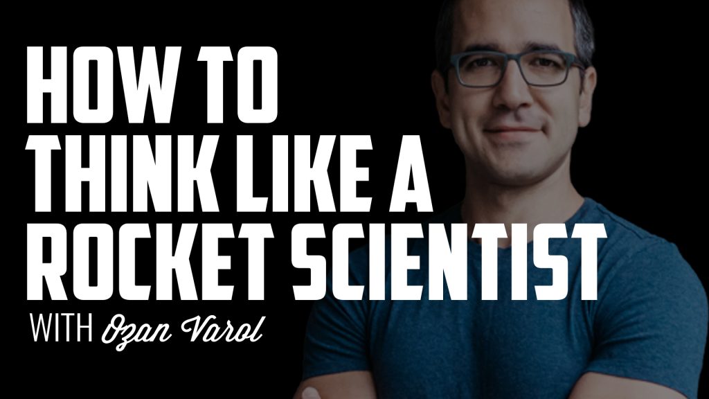 How to Think Like a Rocket Scientist | OZAN VAROL - Order of Man