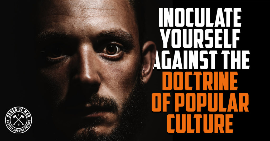 Inoculate Yourself Against the Doctrine of Popular Culture - Order of Man